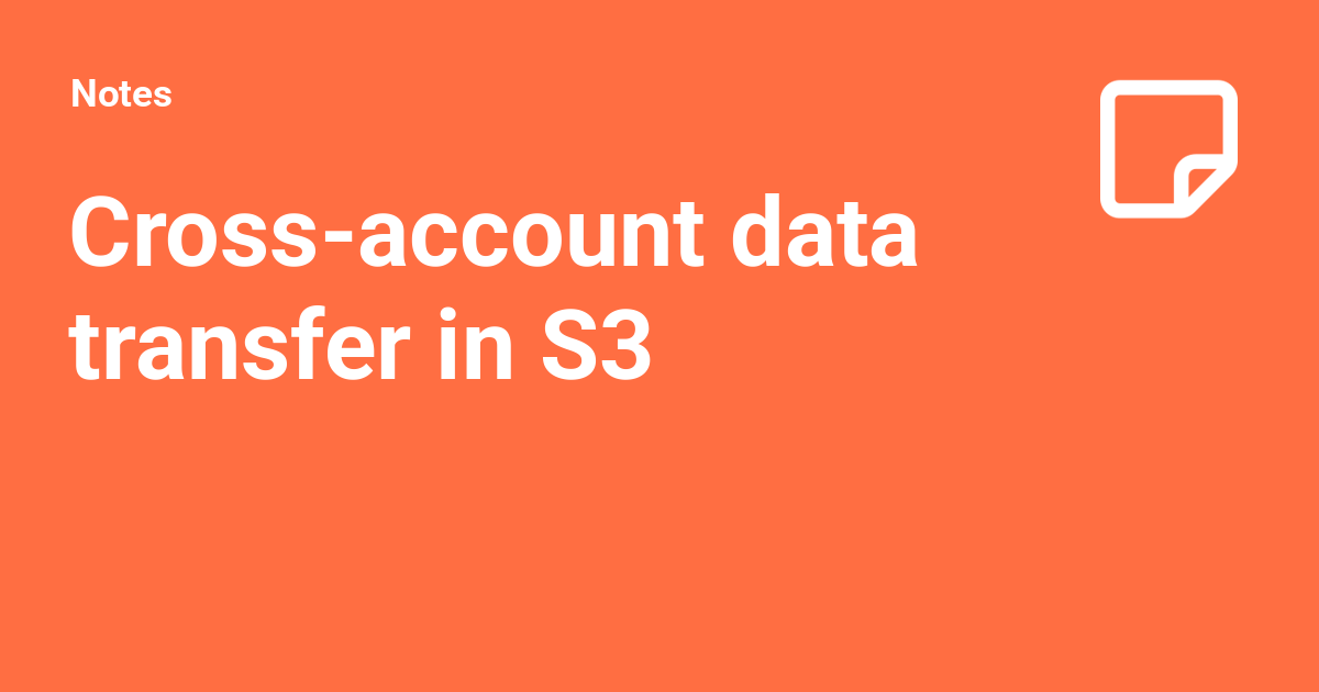 Cross-account data transfer in S3 - Notes
